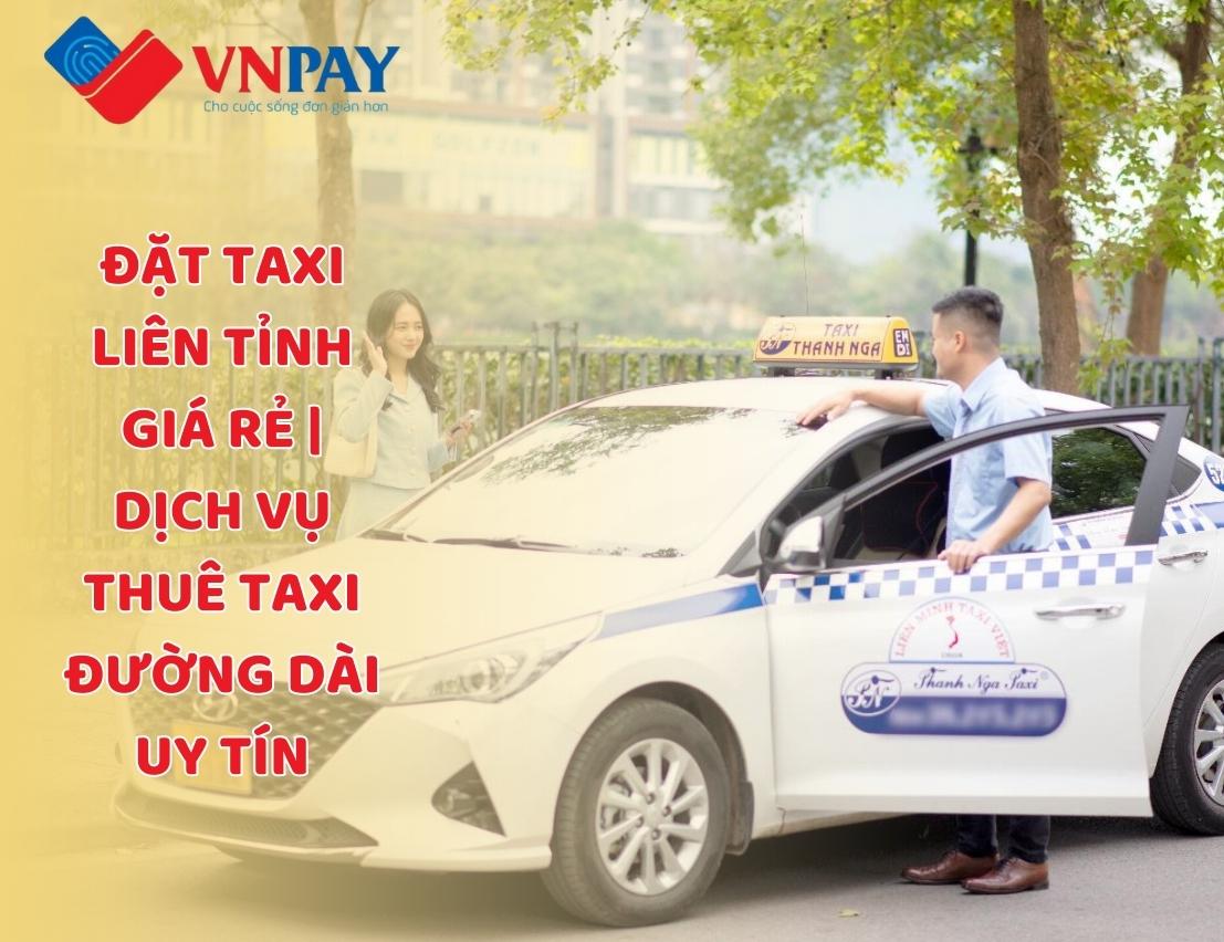 Tìm kiếm dịch vụ đặt taxi liên tỉnh giá rẻ? VNPAY Taxi là lựa chọn hoàn hảo